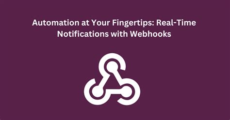 Automation Real Time Notifications With Webhooks
