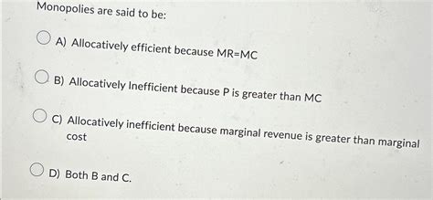 Solved Monopolies Are Said To Be A ﻿allocatively Efficient