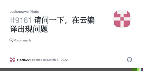 请问一下，在云编译出现问题 · Issue 9161 · Coolsnowwolflede · Github