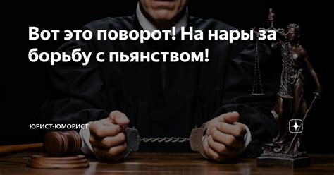 Вот это поворот На нары за борьбу с пьянством Юрист юморист Дзен