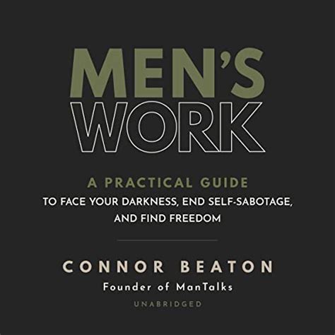 Mens Work A Practical Guide To Face Your Darkness End Self Sabotage And Find