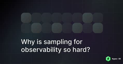 Why Is Sampling For Observability So Hard Hyperdx Blog