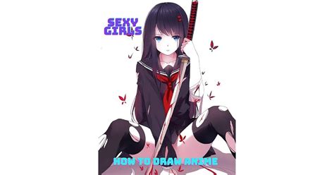 How To Draw Anime Sexy Girls Learn To Draw Anime Manga And Chibi Characters For Beginners