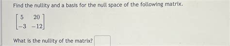 solved find the nullity and a basis for the null space of