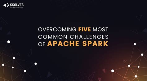 Most Common Challenges Of Apache Spark How To Overcome Them