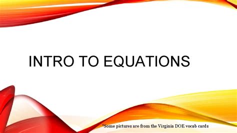 INTRO TO EQUATIONS Some Pictures Are From The