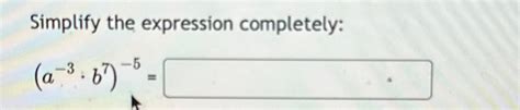 solved simplify the expression completely a 3 b7 5
