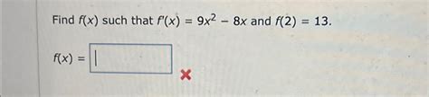 solved find f x ﻿such that f x 9x2 8x ﻿and f 2 13f x