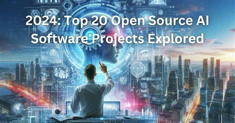 2024 Top 20 Open Source Ai Software Projects Explored By