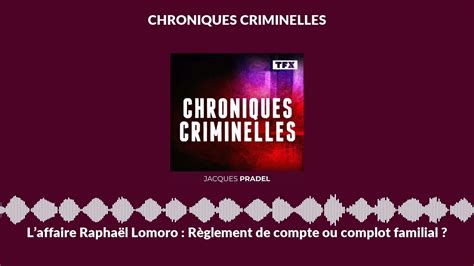 Laffaire Raphaël Lomoro Règlement De Compte Ou Complot Familial Chroniques Criminelles