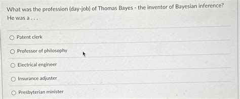 Solved What Was The Profession Day Job ﻿of Thomas Bayes
