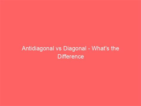 Antidiagonal Vs Diagonal Whats The Difference