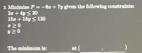 [answered] 3 Minimize P 8x 7y Given The Following Constraints 2x 4y 20
