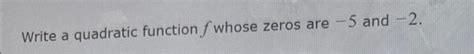 Solved Write A Quadratic Function F Whose Zeros Are 5 And