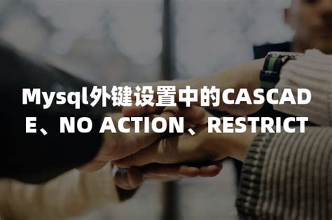 Mysql外键设置中的CASCADENO ACTIONRESTRICTSET NULL是什么 PingCAP 平凯星辰