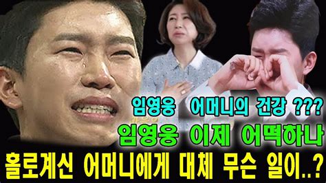 임영응 충격적인 진실 임영웅 홀로 계신 어머니에게 대체 무슨일이참다 못한 임영웅 결국정말 고통스럽다 임영웅 어머니의 건강 Youtube