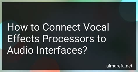 How To Connect Vocal Effects Processors To Audio Interfaces In 2024