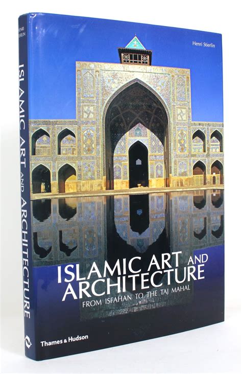 Islamic Art And Architecture From Isfahan To The Taj Mahal Henri