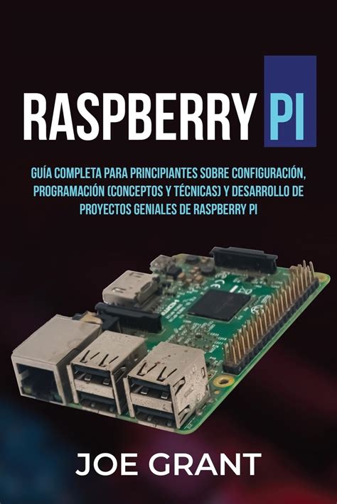 Raspberry Pi Guía Completa Para Principiantes Sobre Configuración Programacióny Desarrollo De
