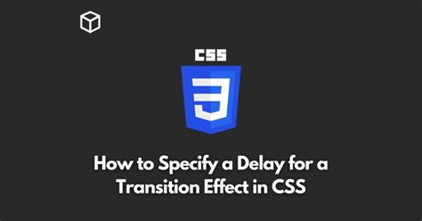 How To Specify A Delay For A Transition Effect In Css Programming Cube