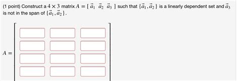 solved 1 point construct a 4 x 3 matrix a [āj ā2 ā3 ]
