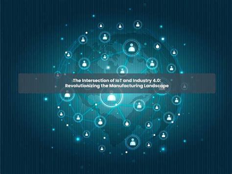 The Intersection Of Iot And Industry 4 0 Revolutionizing The Manufacturing Landscape