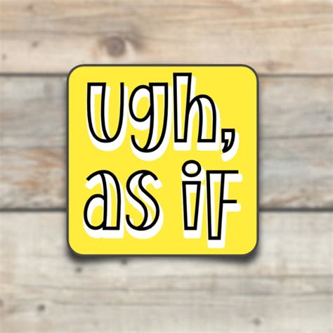 Ugh As If Vinyl Sticker Or Fridge Magnet Laptop Decal Water Bottle