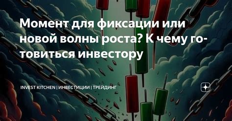 Момент для фиксации или новой волны роста К чему готовиться инвестору Invest Kitchen