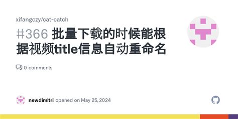 批量下载的时候能根据视频title信息自动重命名 Issue xifangczy cat catch GitHub