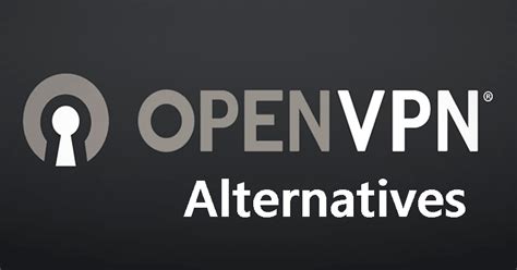 Best OpenVPN Alternatives You Can Use