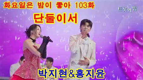 화요일은 밤이 좋아 103화박지현and홍지윤단둘이서 가사첨부 연속듣기 Youtube
