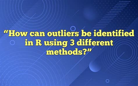 How Can Outliers Be Identified In R Using Different Methods