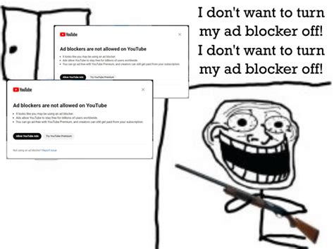 I Don T Want To Turn My Ad Blocker Off Ad Blockers Are Not Allowed On YouTube Know Your Meme