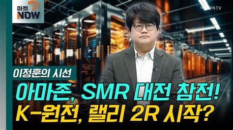 아마존 Smr 대전 참전 K 원전 랠리 2r 시작 이데일리 편집국장 이정훈의 시선 Market Now 2 20241018 Youtube
