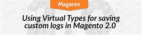 using virtual types for saving custom logs in magento 2 0 belvg blog