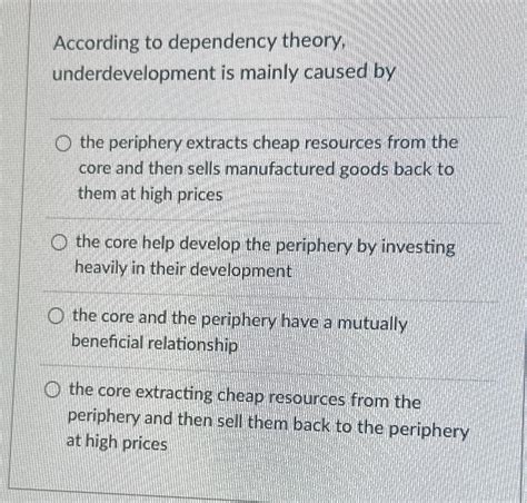 Solved According To Dependency Theory Underdevelopment Is Chegg Com