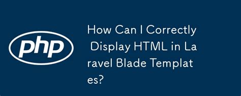 How Can I Correctly Display Html In Laravel Blade Templates Php Tutorial Phpcn