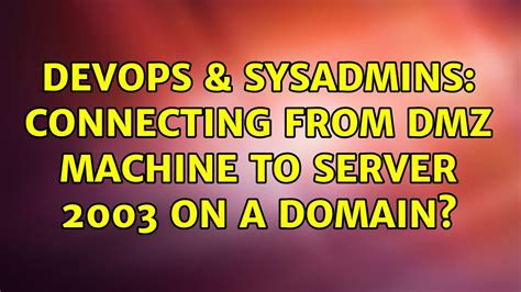 Devops And Sysadmins Connecting From Dmz Machine To Server 2003 On A Domain 2 Solutions