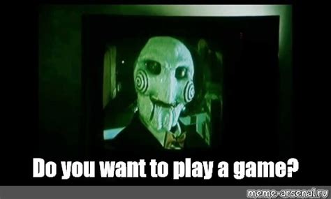 Meme Do You Want To Play A Game All Templates Meme