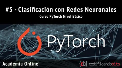 Curso Pytorch Nivel Básico 5 Clasificación Con Redes Neuronales Codificando Bits