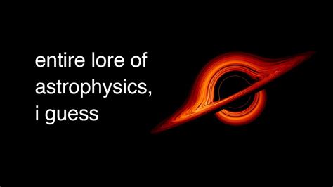 Entire Lore Of Astrophysics I Guess Youtube