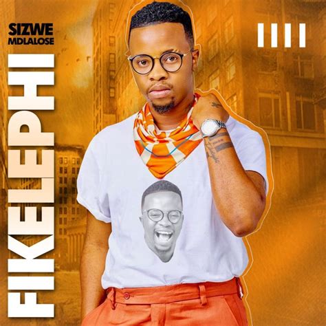 Sizwe Mdlalose Fikelephi Ep Mp3 Zip Download Mophela