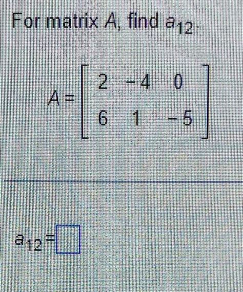 Solved For Matrix A Find A 12 2 40 6 1 5 1 5 212 Chegg Com