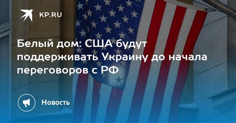 Белый дом США будут поддерживать Украину до начала переговоров с РФ Kp Ru