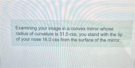 Solved Examining Your Image In A Convex Mirror Whose Radius