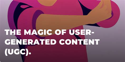 Unlocking The Power Of The People Explore The Magic Of User Generated Content Ugc