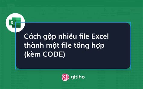 Cách gộp nhiều file Excel thành một file tổng hợp kèm CODE
