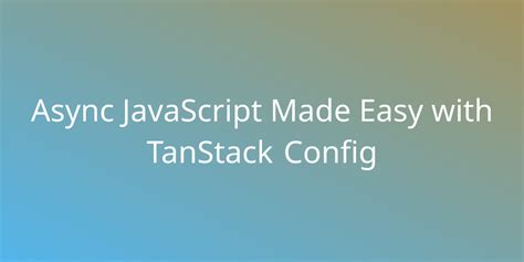 Async Javascript Made Easy With Tanstack Config Development Borstch