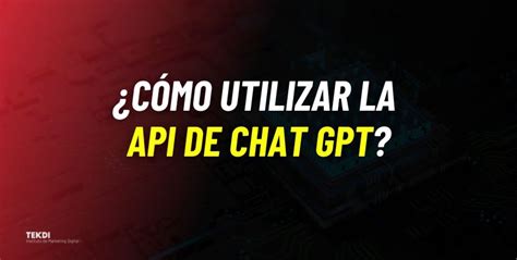 Cómo utilizar la API de Chat GPT Blog TEKDI
