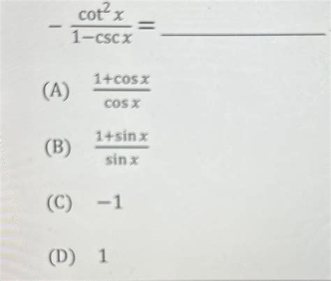 Solved Cot2x1 Cscx A 1 Cosxcosx B 1 Sinxsinx C 1 D 1